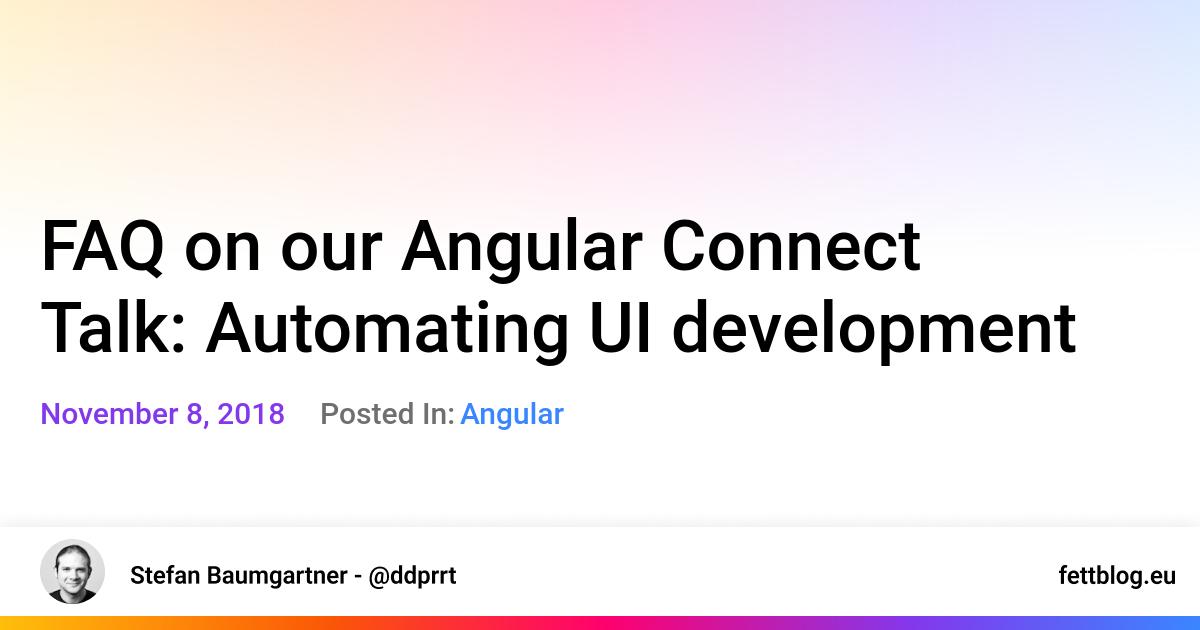 Faq On Our Angular Connect Talk Automating Ui Development