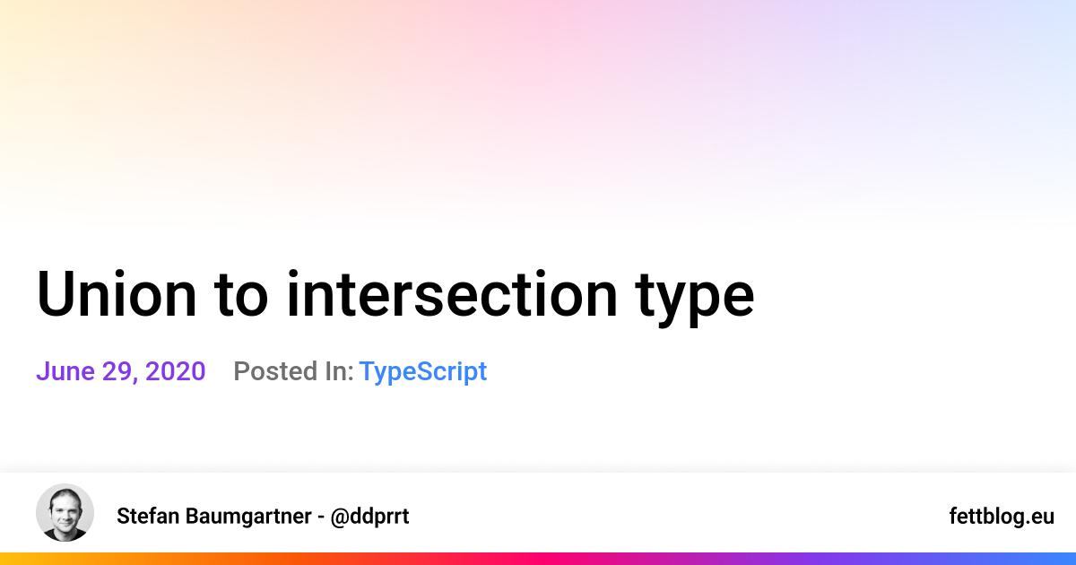TypeScript Union To Intersection Type